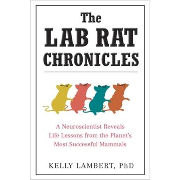 Kelly Lambert | Other | The Lab Rat Chronicles A Neuroscientist Reveals ...